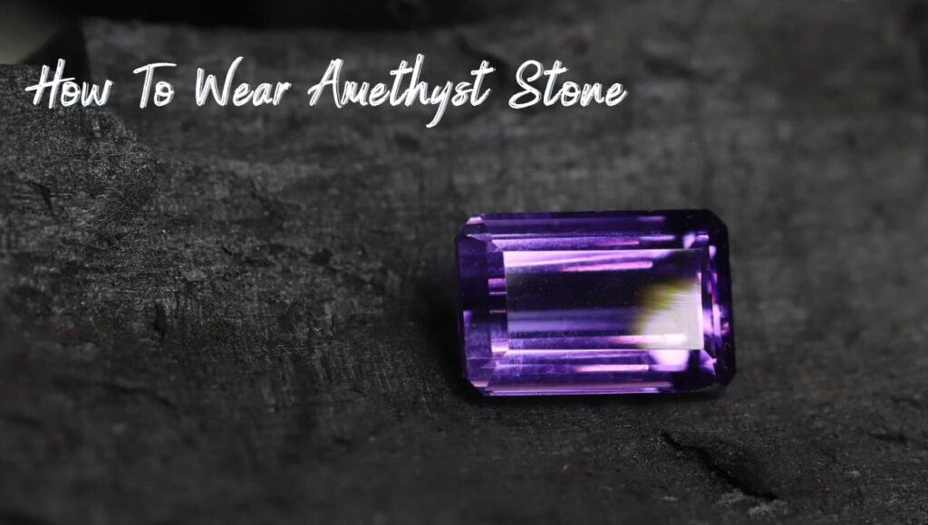 How To Wear Amethyst Stone Properly