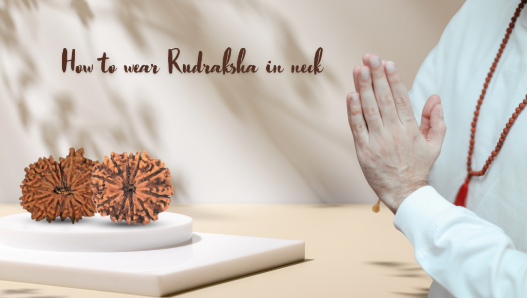 How To Wear Rudraksha in Neck Correctly? - Pmkk Gems