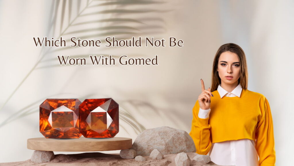 Which Stone Should Not Be Worn with Gomed Gemstone?